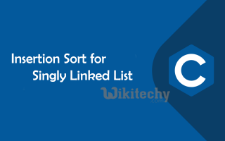 Insertion Sort for Singly Linked List - Wikitechy