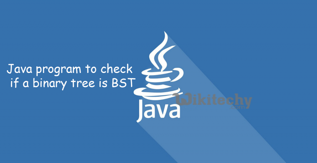 Java program to check if a binary tree is BST or not - Wikitechy