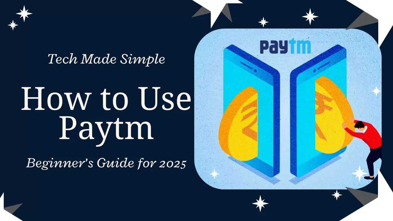 How to Use Paytm in 2025 – Complete Beginner’s Guide