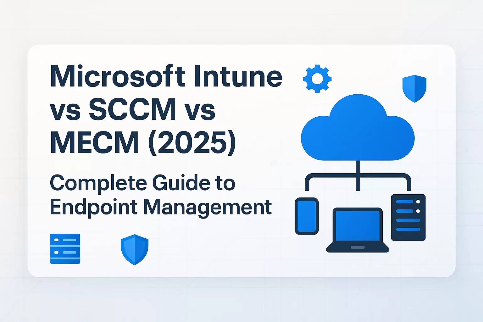 Microsoft Intune vs SCCM vs MECM: Endpoint Guide 2025